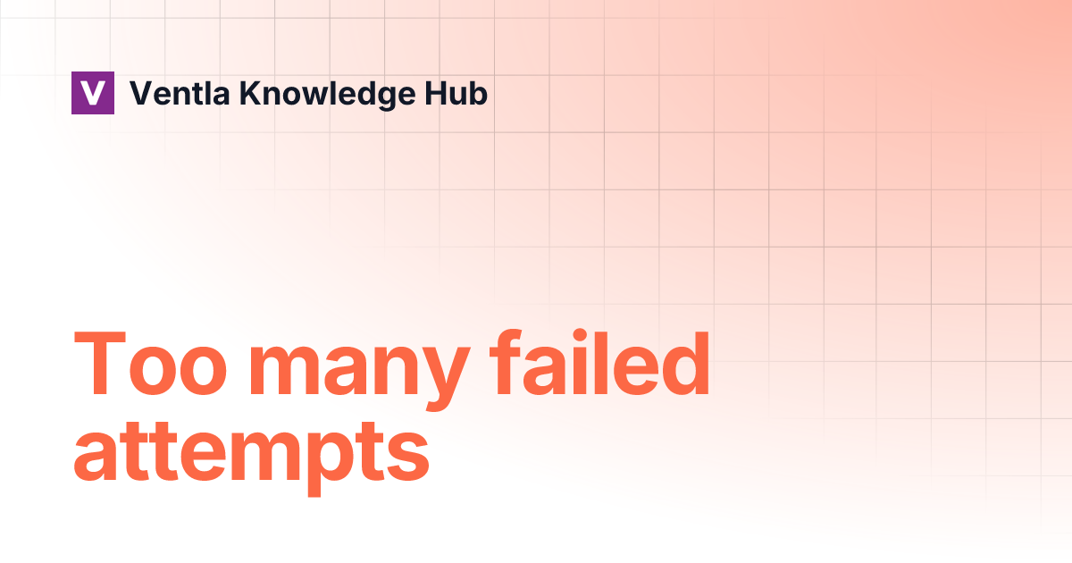 Too many failed attempts | Ventla Knowledge Hub