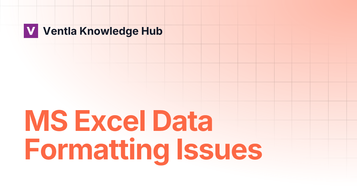 MS Excel Data Formatting Issues | Ventla Knowledge Hub