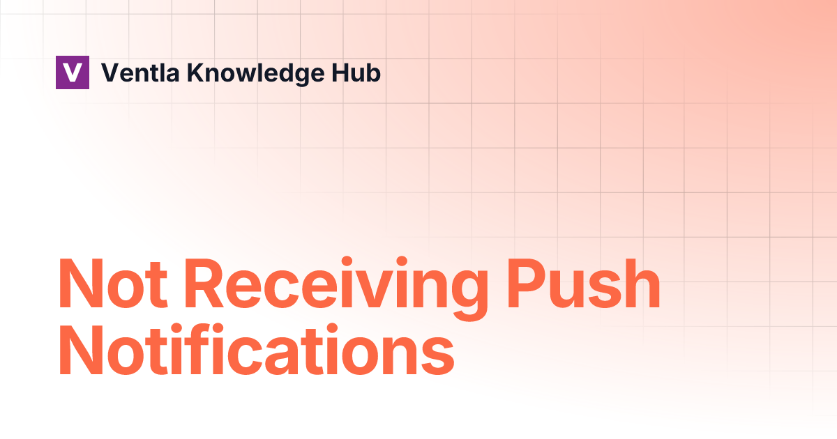 Not Receiving Push Notifications | Ventla Knowledge Hub