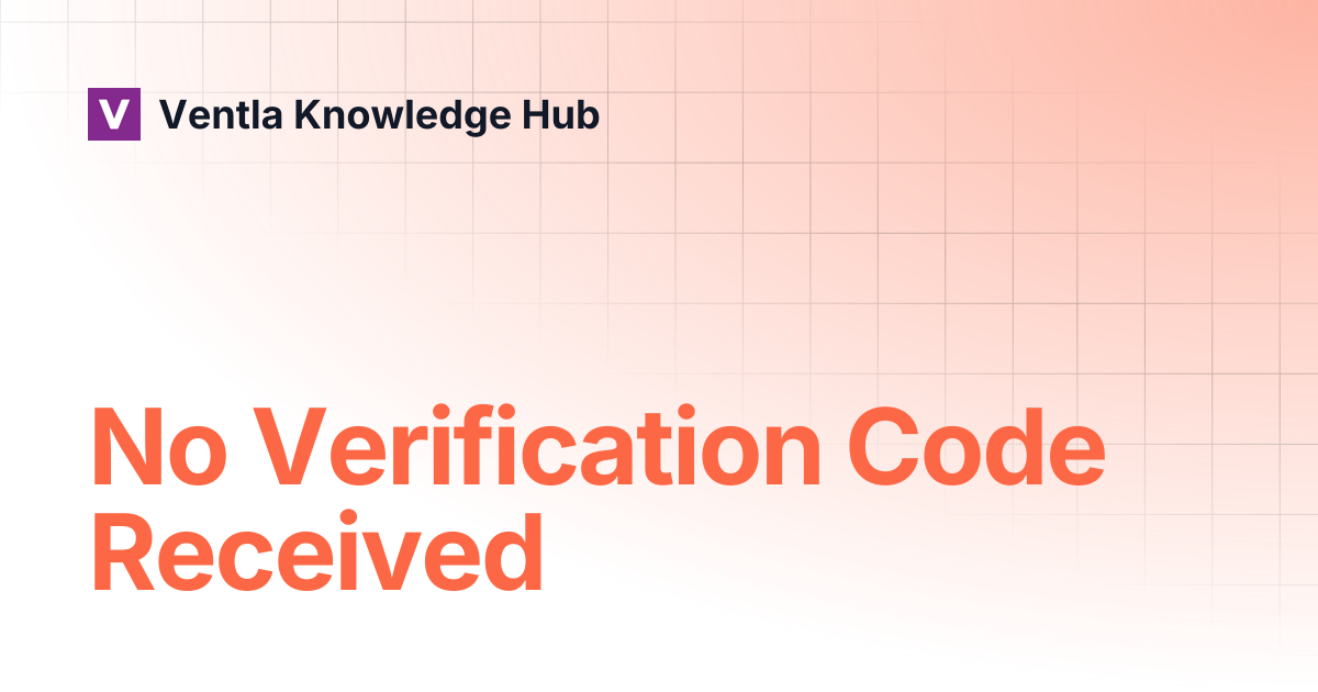 No Verification Code Received | Ventla Knowledge Hub